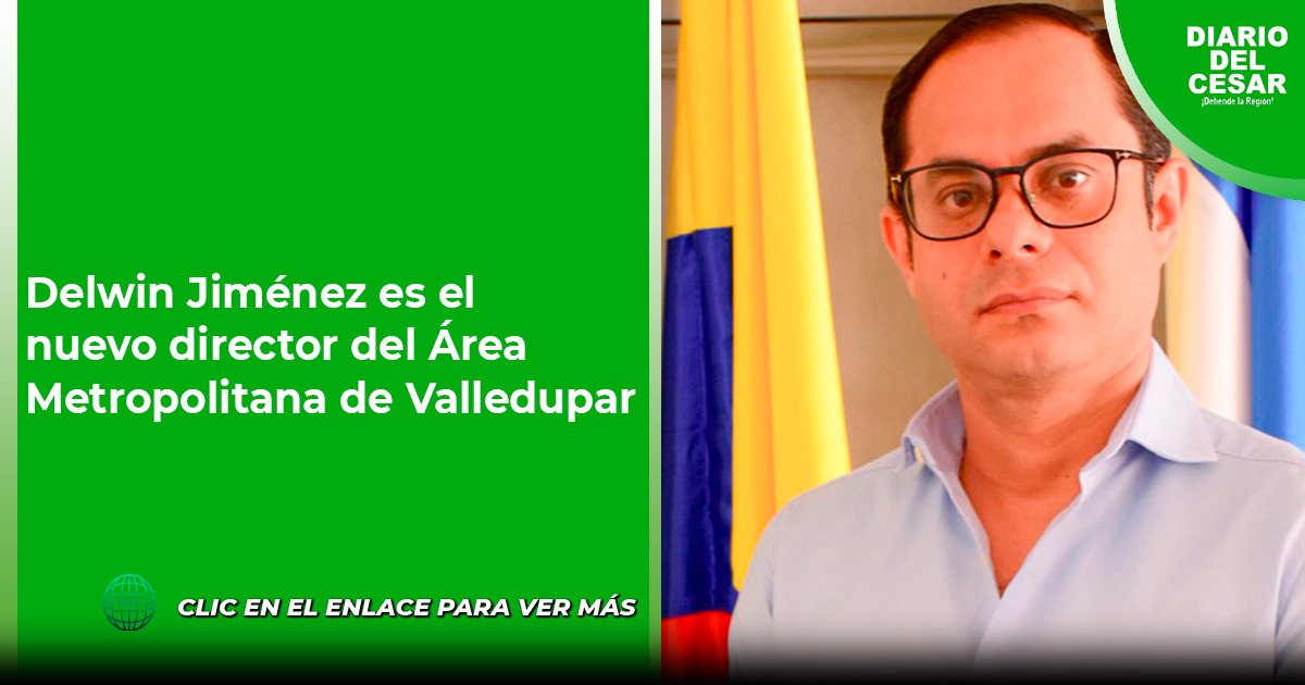 Delwin Jiménez es el nuevo director del Área Metropolitana de Valledupar