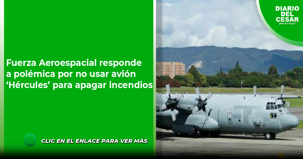 Fuerza Aeroespacial responde a polémica por no usar avión ‘Hércules ...