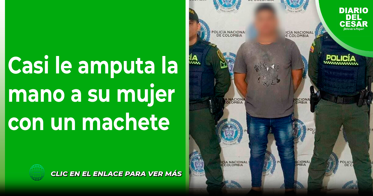 Casi le amputa la mano a su mujer con un machete