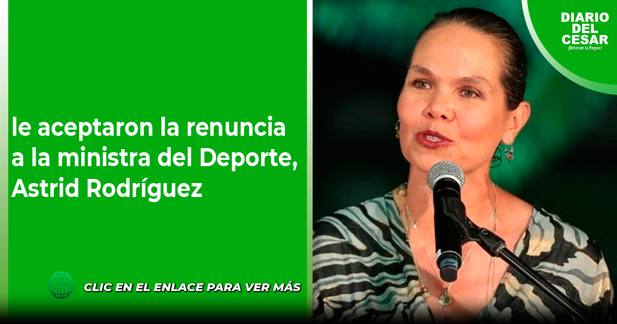 Le aceptaron la renuncia a la ministra del Deporte, Astrid Rodríguez