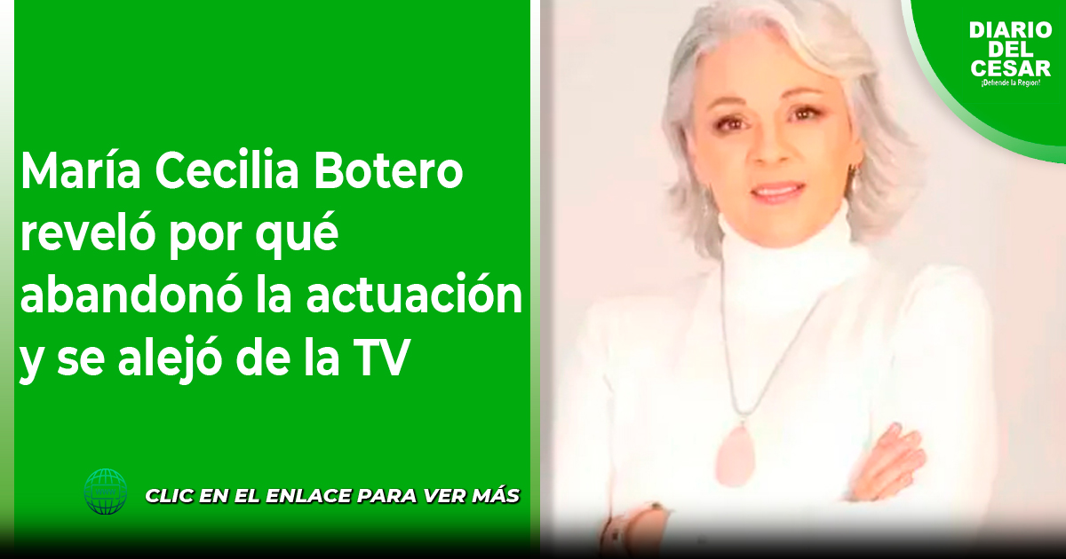 María Cecilia Botero reveló por qué abandonó la actuación y se alejó de ...