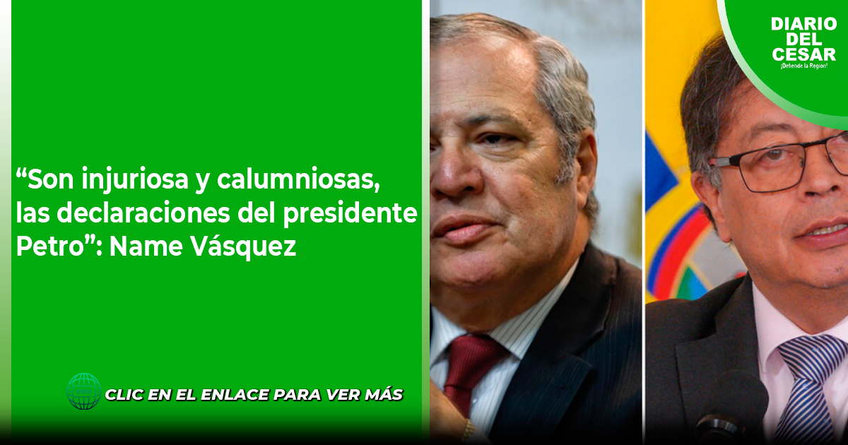 “Son injuriosa y calumniosas, las declaraciones del presidente Petro ...