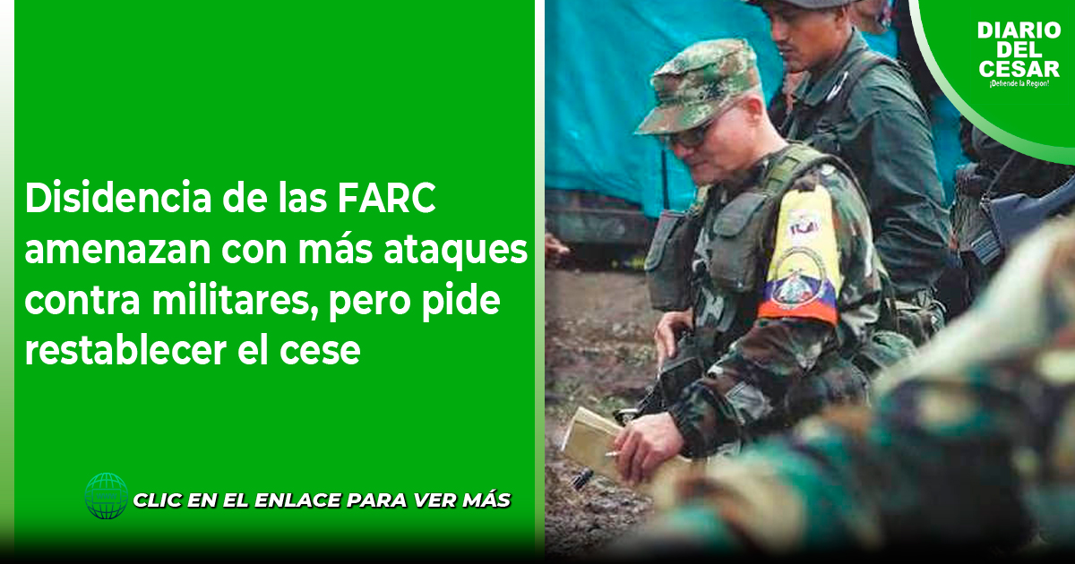 Disidencia de las FARC amenazan con más ataques contra militares, pero ...