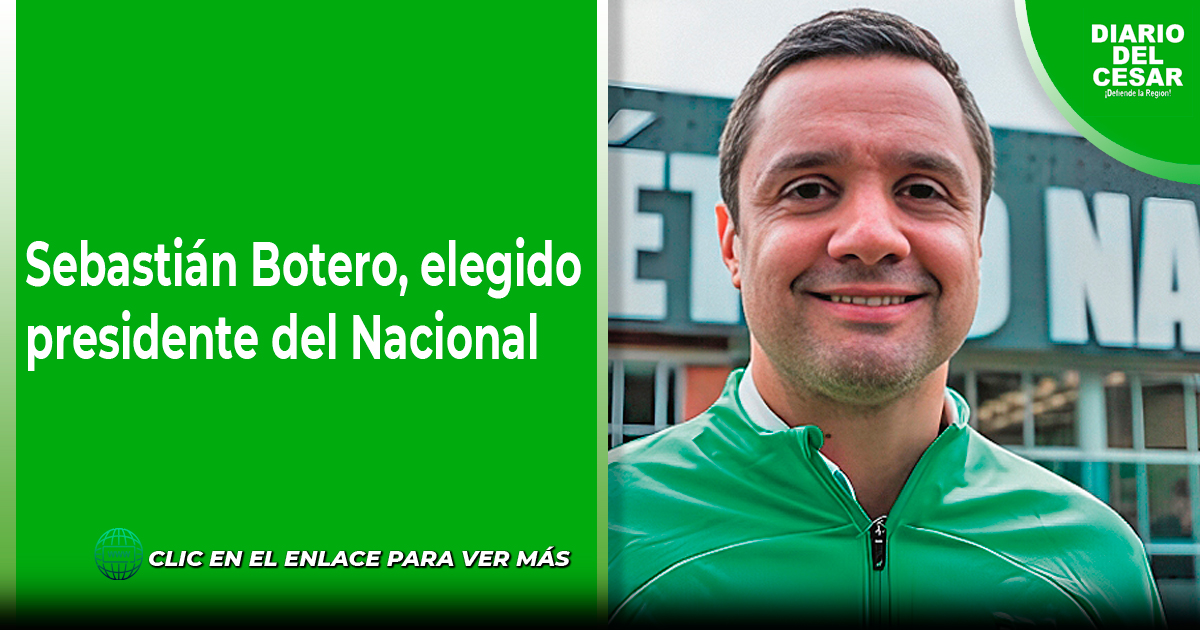 Sebastián Botero, elegido presidente del Nacional