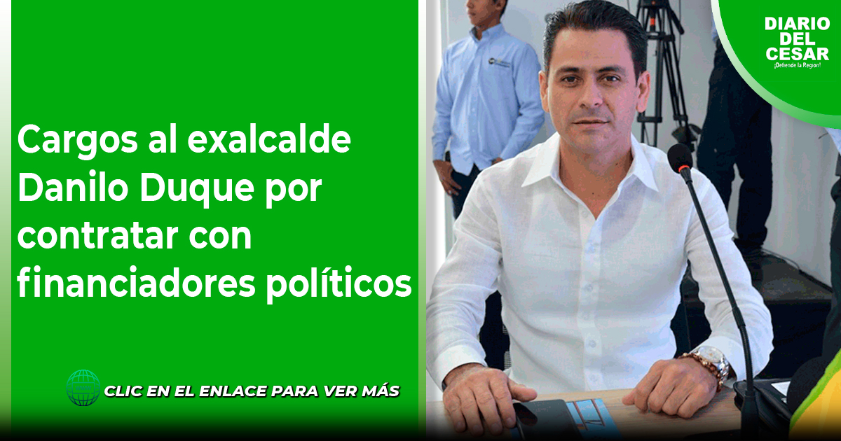 Cargos al exalcalde Danilo Duque por contratar con financiadores políticos