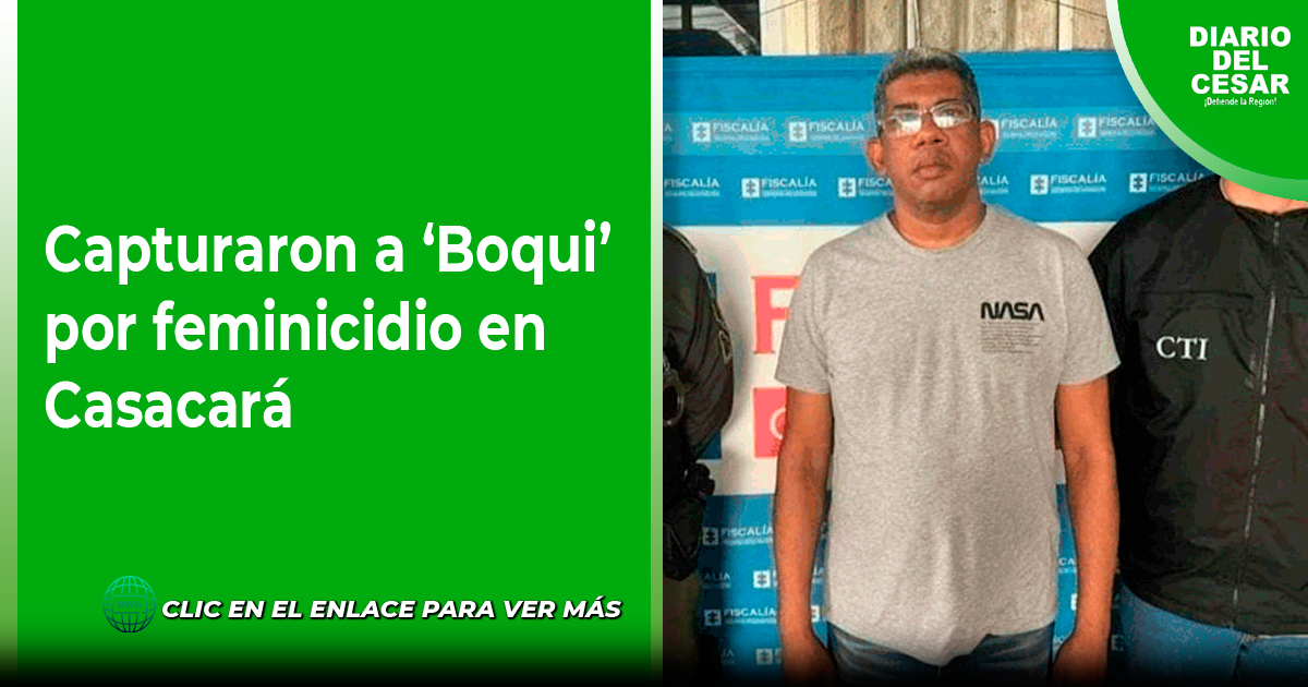 Capturaron a ‘Boqui’ por feminicidio en Casacará