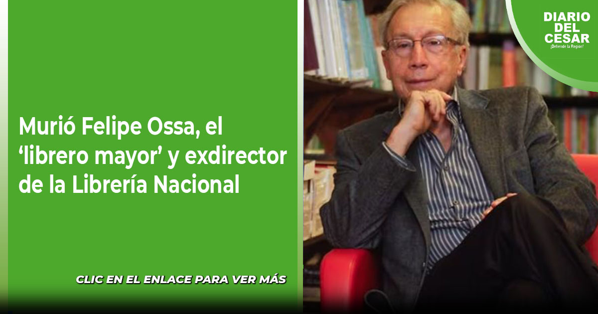 Murió Felipe Ossa, el ‘librero mayor’ y exdirector de la Librería Nacional