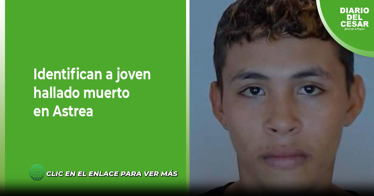 Identifican a joven hallado muerto en Astrea