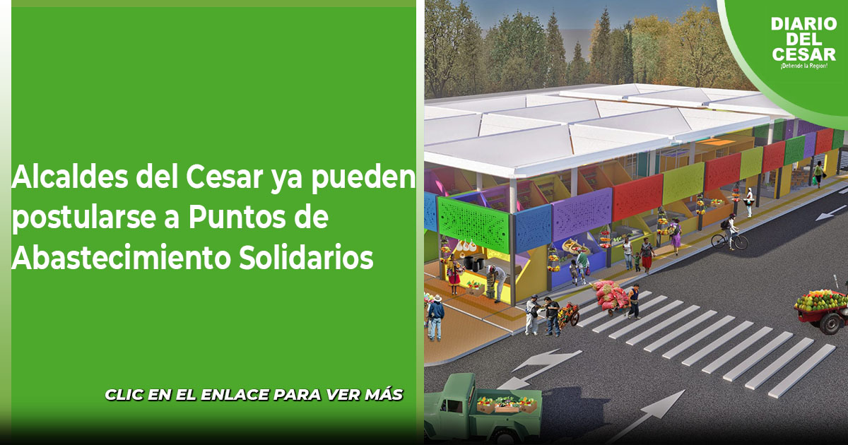 Alcaldes del Cesar ya pueden postularse a Puntos de Abastecimiento ...