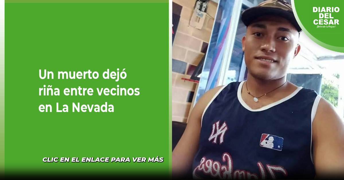 Un muerto dejó riña entre vecinos en La Nevada