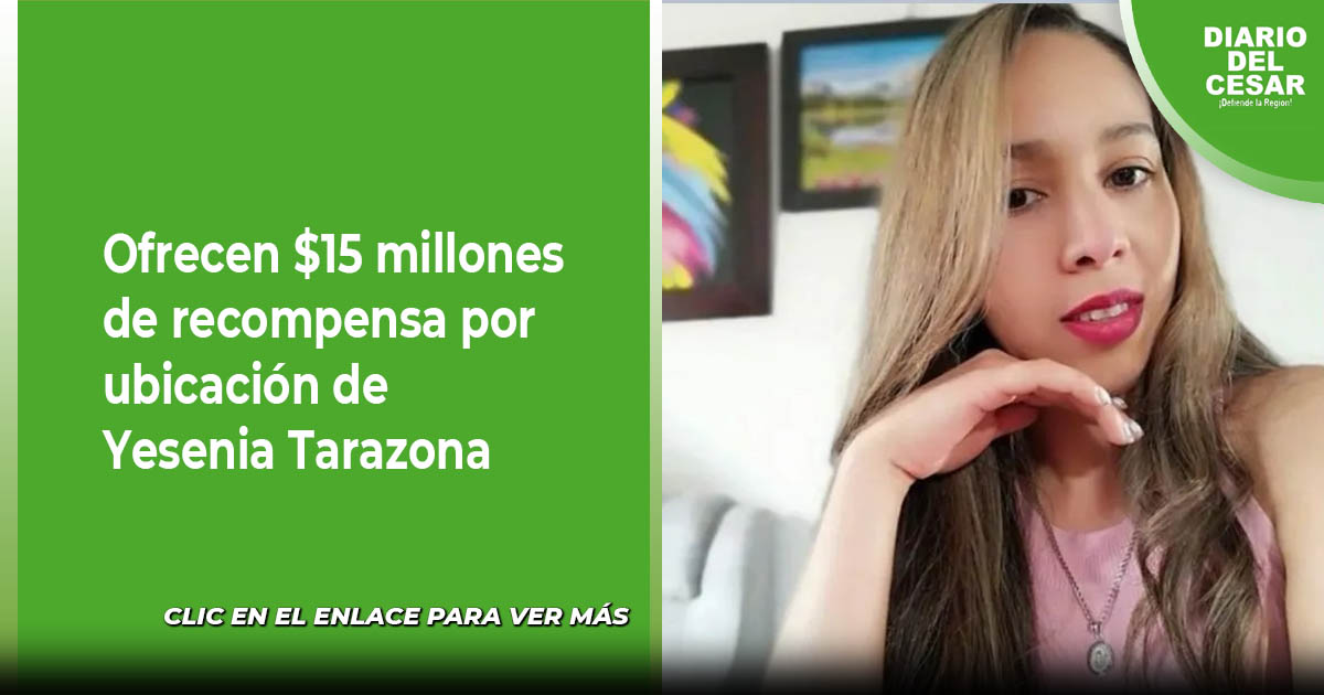 Ofrecen $15 millones de recompensa por ubicación de Yesenia Tarazona