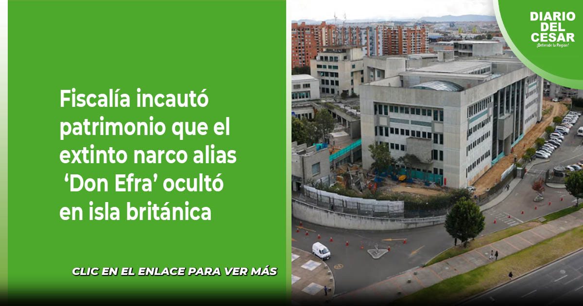 Fiscalía incautó patrimonio que el extinto narco alias ‘Don Efra ...