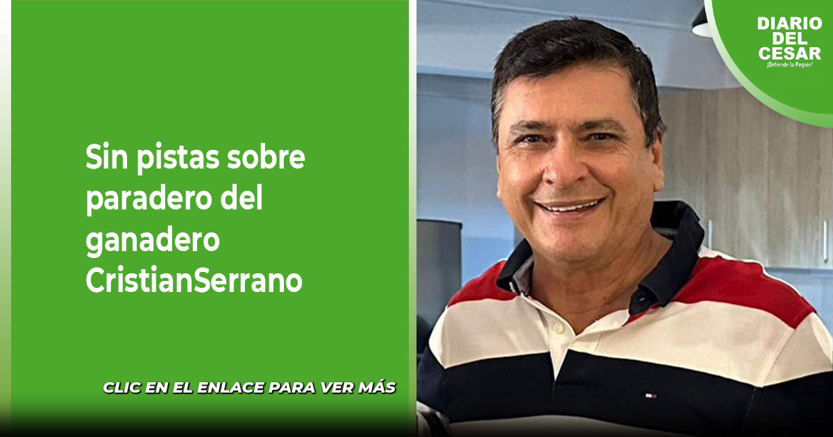 Sin pistas sobre paradero del ganadero Cristian Serrano