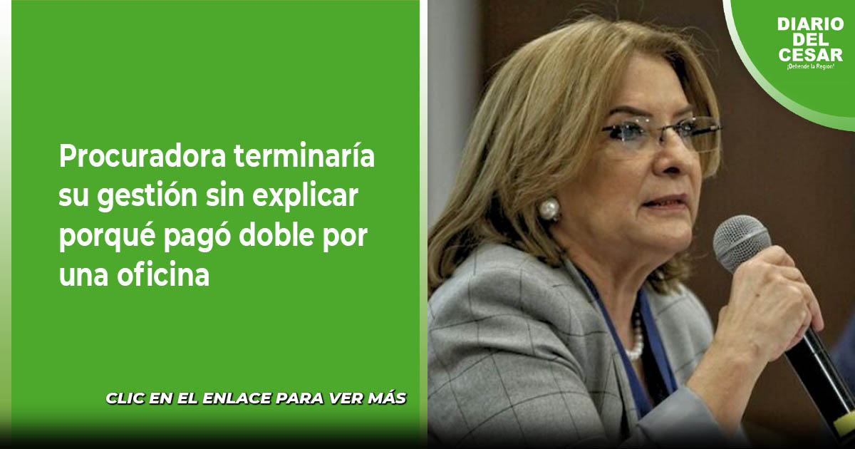 Procuradora terminaría su gestión sin explicar porqué pagó doble por ...