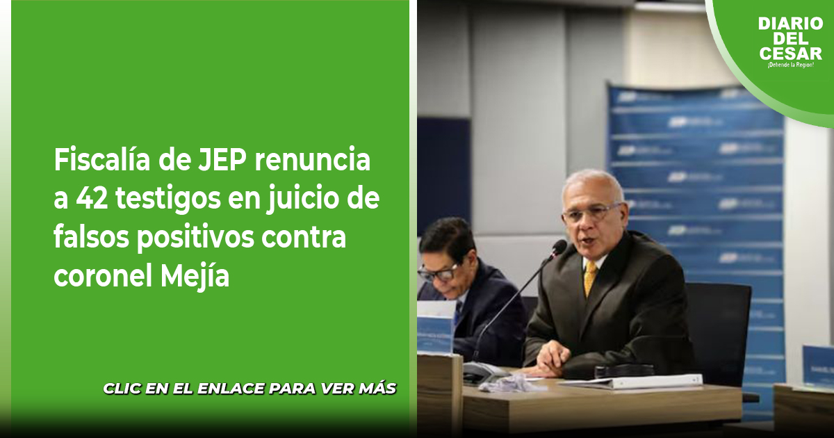Fiscalía De Jep Renuncia A 42 Testigos En Juicio De Falsos Positivos