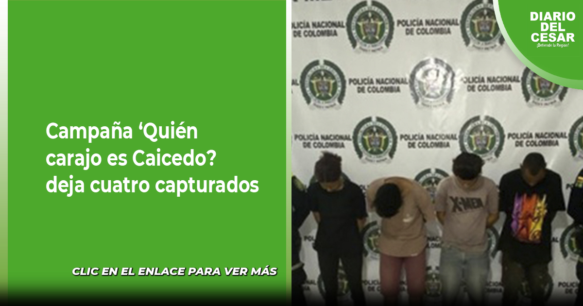Campaña ‘Quién carajo es Caicedo? deja cuatro capturados